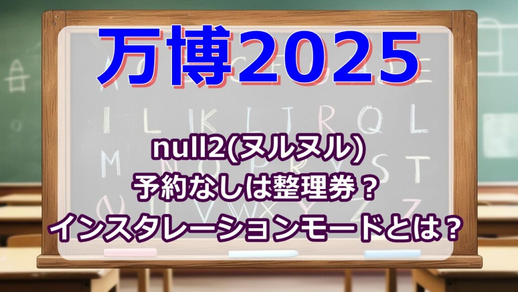 大阪万博2025｜null2(ヌルヌル)予約なしは整理券？インスタレーションモードは？